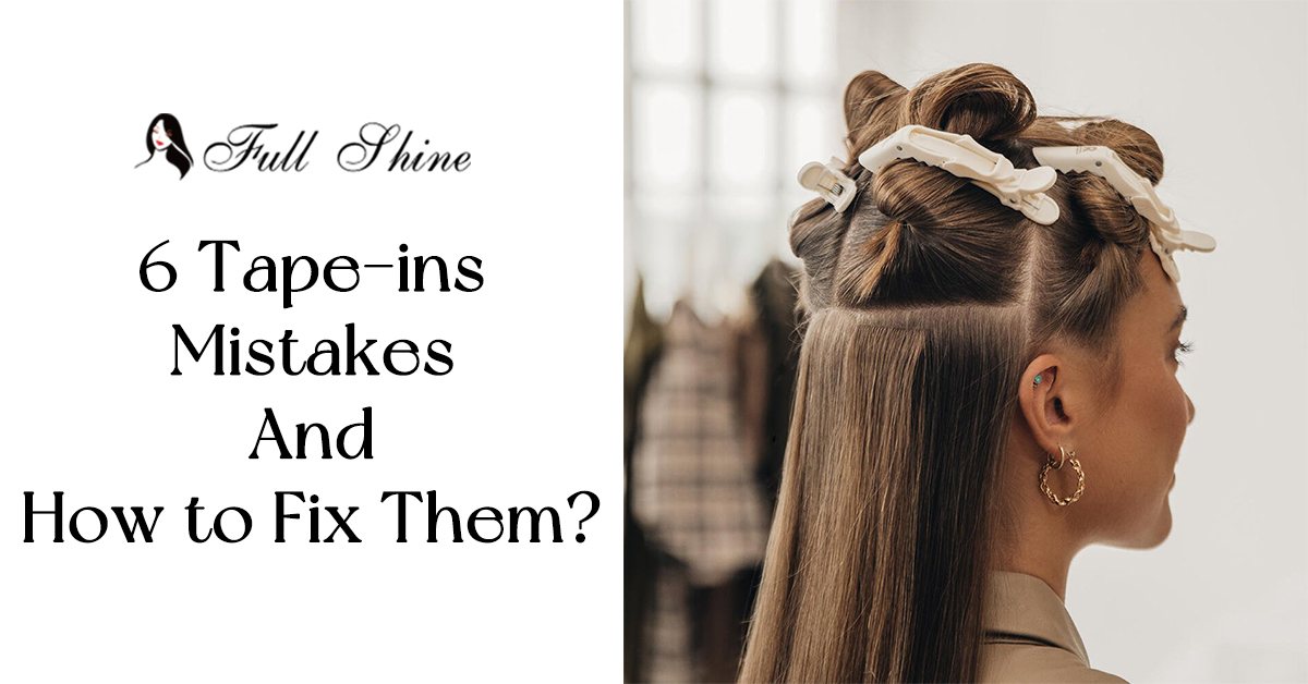 6 Tape-in Extensions Mistakes And How to Fix Them? – Full Shine