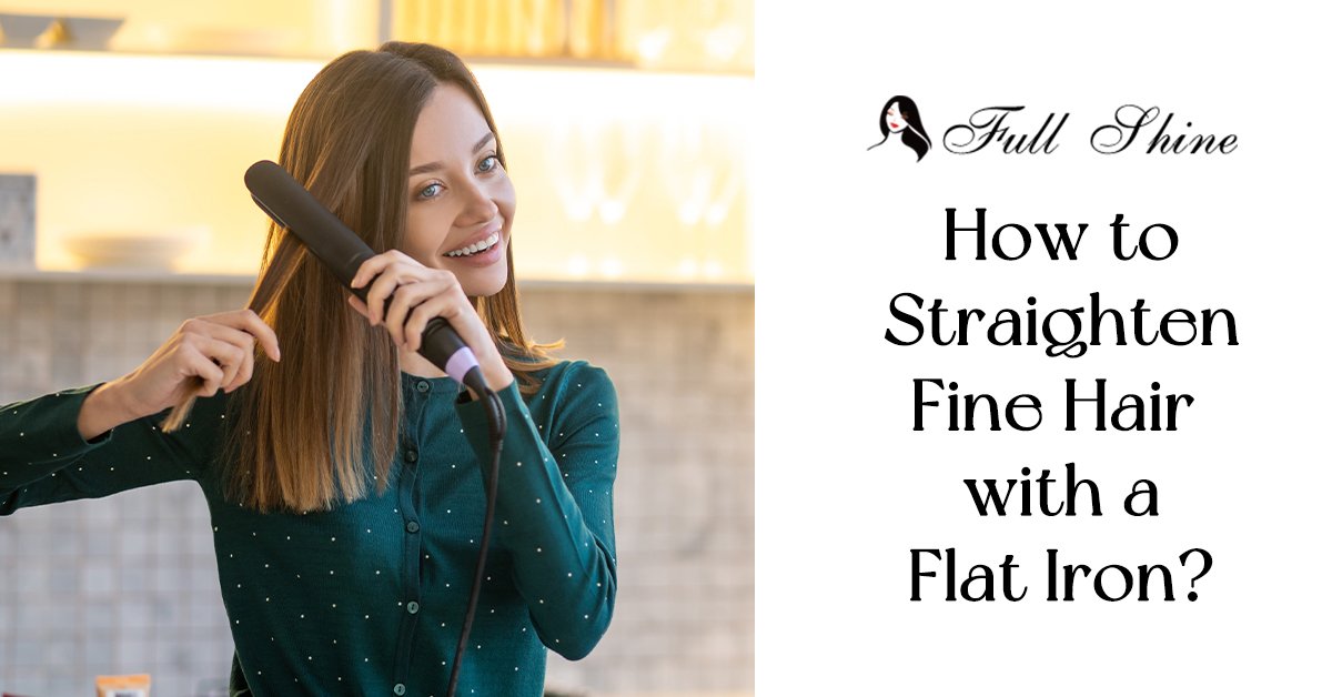 How to Straighten Fine Hair with a Flat Iron? – Full Shine